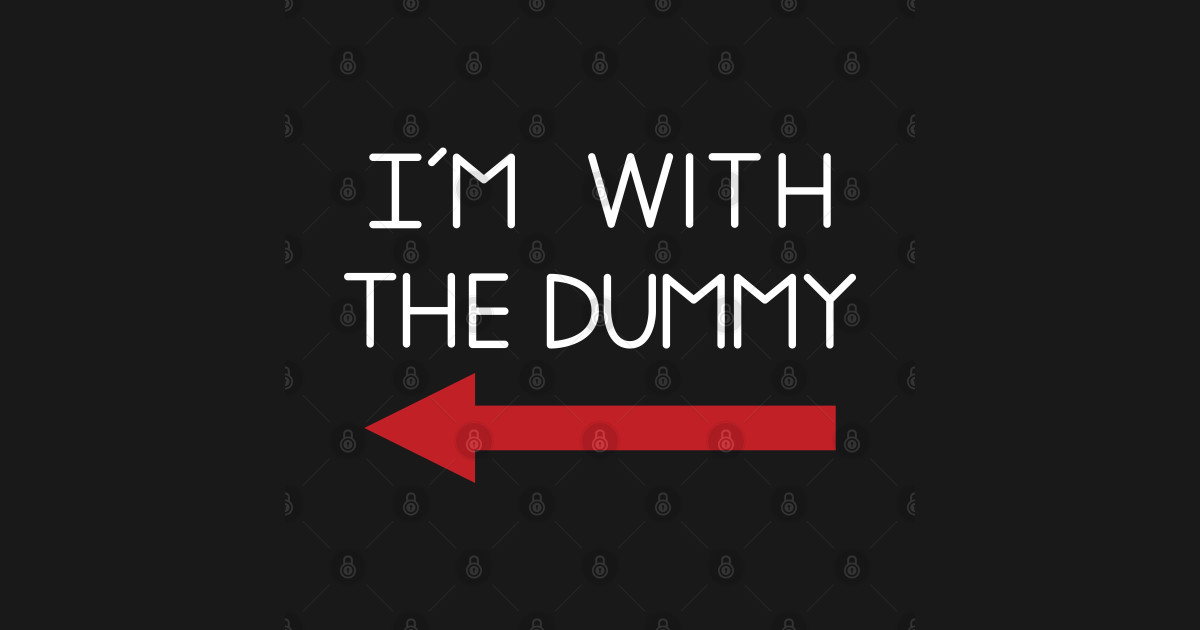 I'm With The Dummy Arrow Pointing To The Left - Dummy - T-Shirt | TeePublic