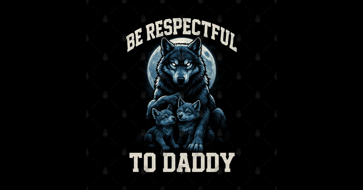 Alpha Wolf Be Respectful To Daddy Funny Meme Cringe - Be Respectful To ...
