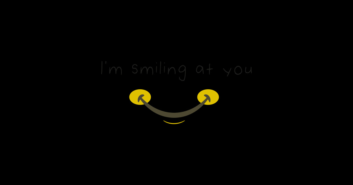 I'm Smiling At You Funny Quote with Smiling Face - Im Smiling At You ...