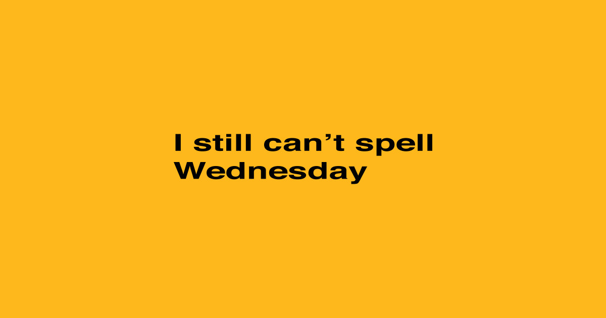 I still can’t spell Wednesday - Day Spelling Wednesday - Kids T-Shirt ...