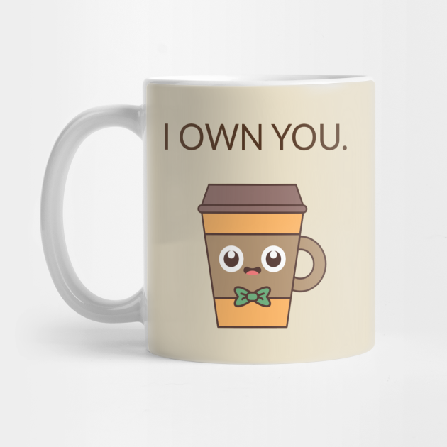 I Own You - Coffee - Mug | TeePublic