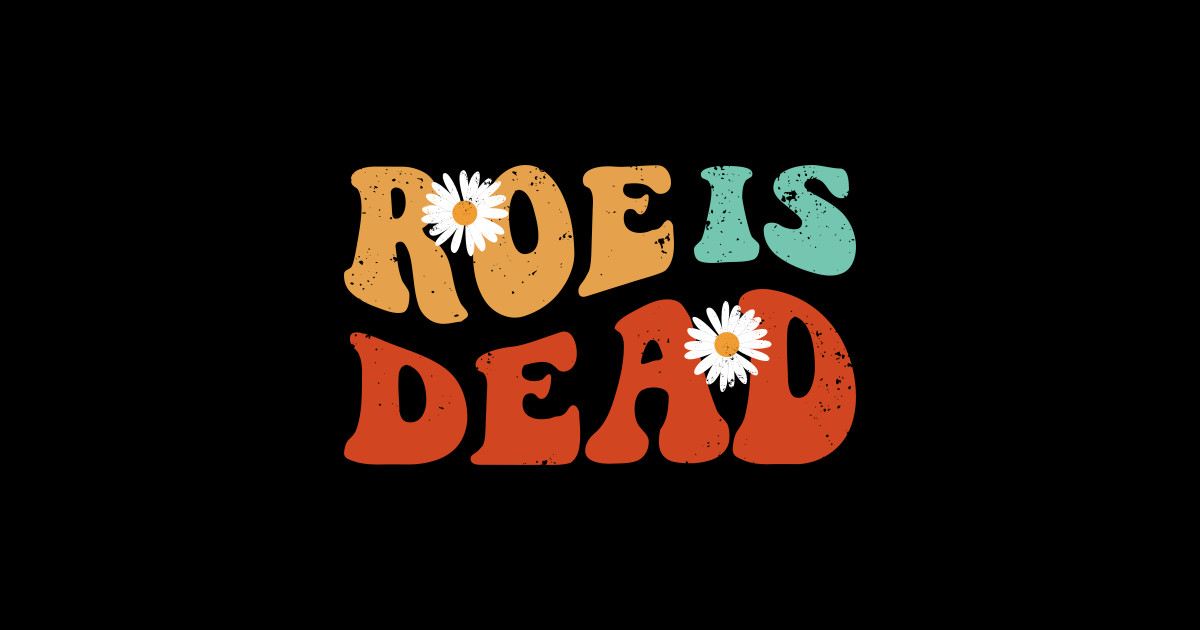 Roe Is Dead - Roe v Wade 1973 - Roe Is Dead - Sticker | TeePublic