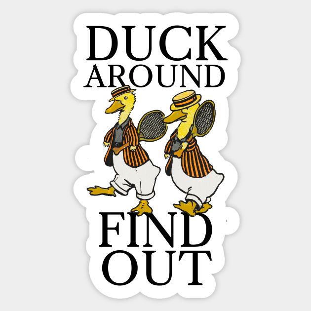 Duck Around, Find Out - Fuck Around And Find Out - Sticker | TeePublic