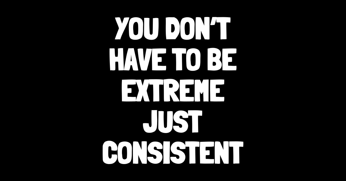 You don't have to be extreme just consistent - Fitness Motiviation ...