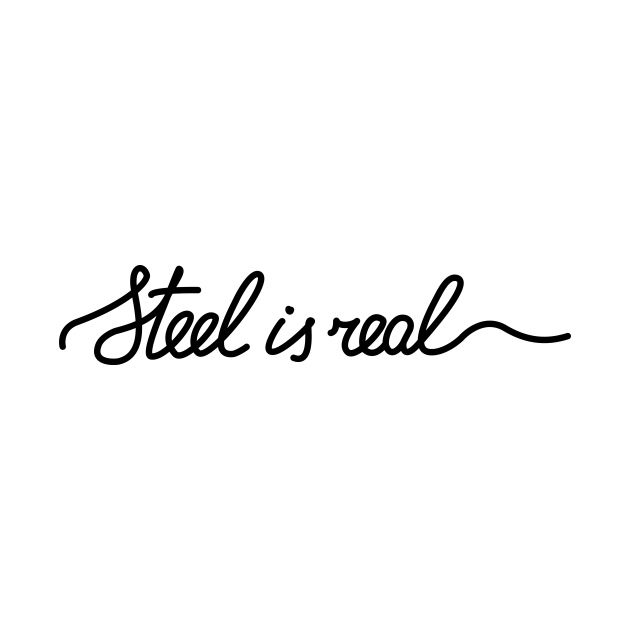 Steel is real Sticker - Script - T-Shirt | TeePublic