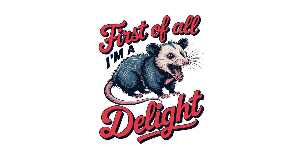 First Of All I’m A Delight - Possum - Possum Lovers - T-Shirt | TeePublic
