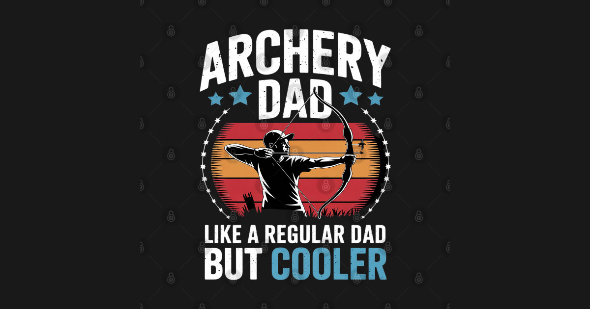 Father - Archery Dad like a Regular Dad but Cooler - Father Archery Dad Like A Regular Dad - T ...