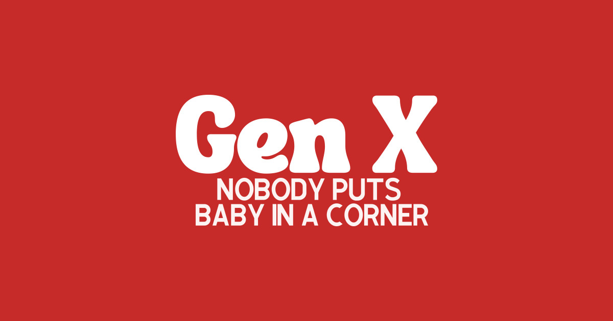 GEN X Baby in a Corner - Gen X - T-Shirt | TeePublic