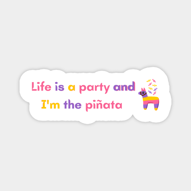 Life is a party and I'm the pinata - Meme - Life Is A Party And Im The ...