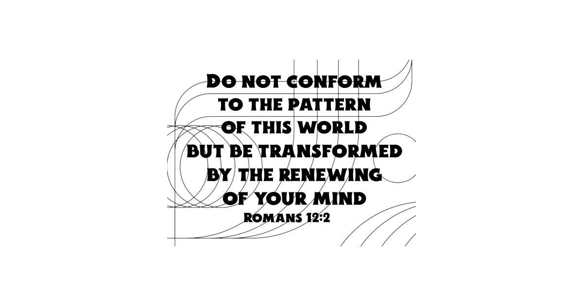 Do not conform to the pattern of this world - Romans 12:2 - Do Not ...