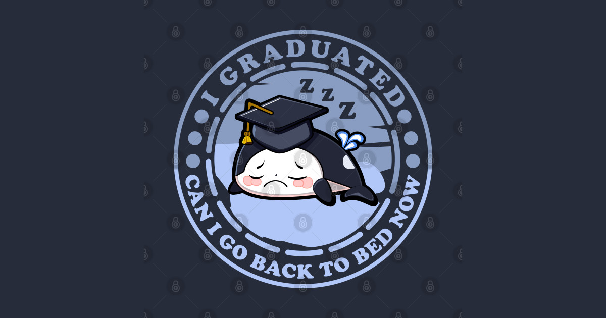 Can I Go Back To Bed Now Graduation Day Orca - Graduation Day - T-Shirt ...