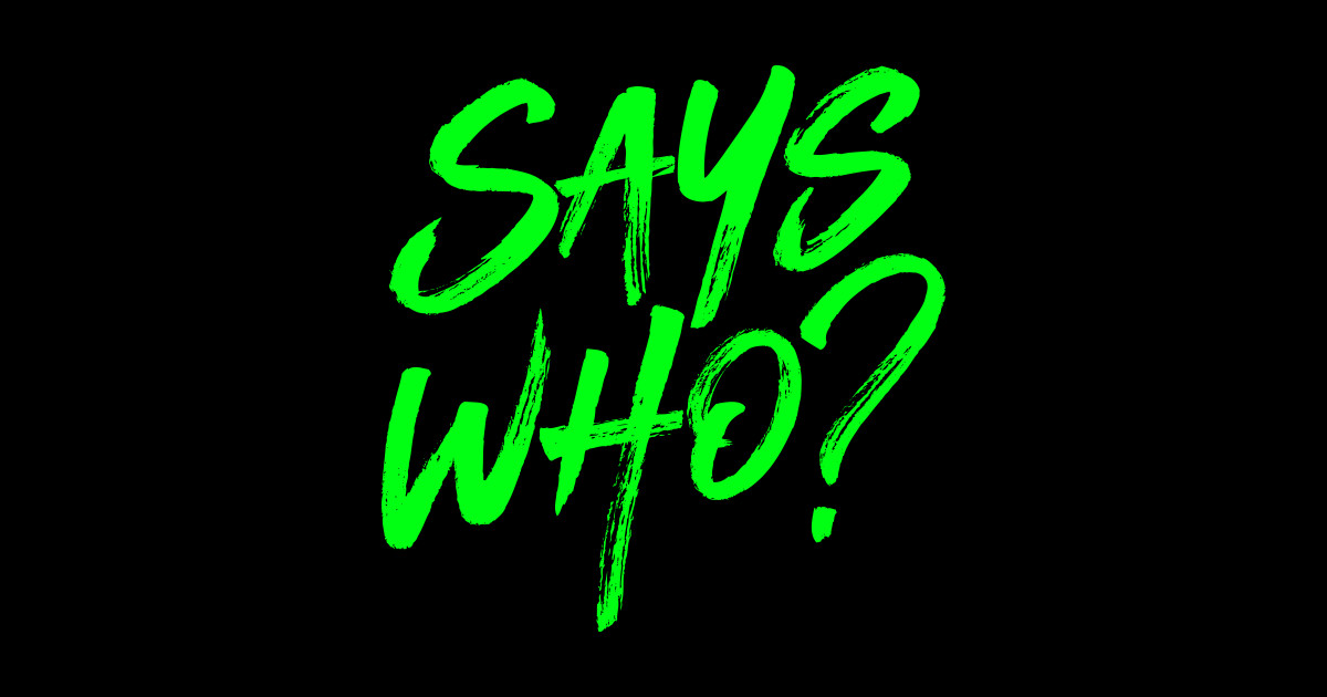 Says who? v.6 - Question Everything - Sticker | TeePublic