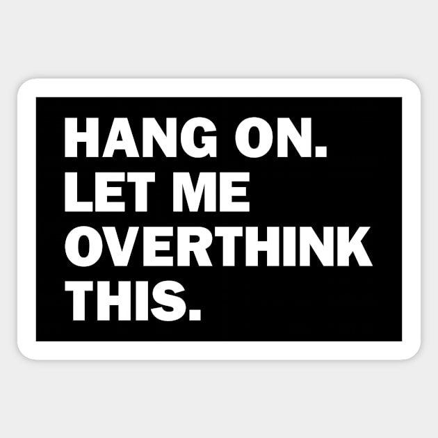 Hang On Let Me Overthink This - Let Me Overthink This - Sticker | TeePublic