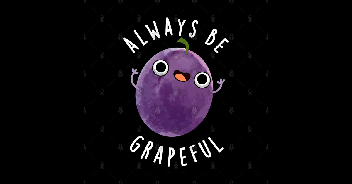 Always Be Grapeful Cute Grape Pun - Grape Puns - Posters and Art Prints ...