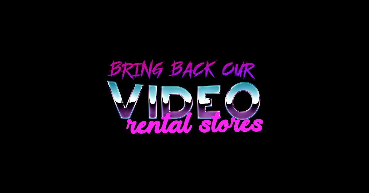 Bring Back our video rental stores - Video Rental - Magnet | TeePublic