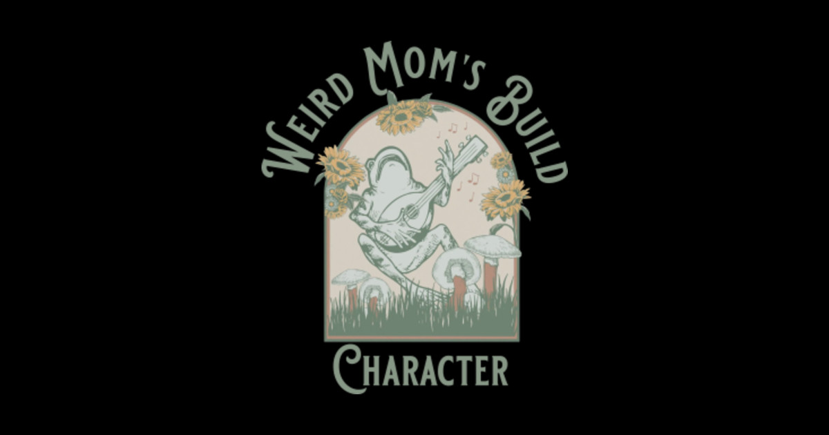Weird Mom's Build Character - Weird Moms Build Character - Posters and ...