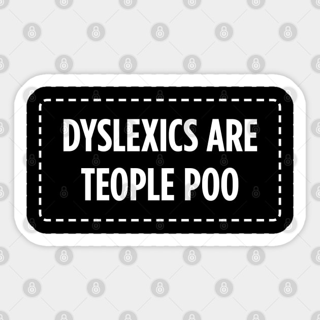Dyslexics Are Teople Poo. - Dyslexia - Sticker | TeePublic