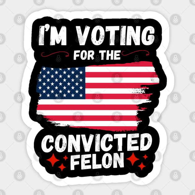 Im voting for the convicted felon 2024 - Convicted Felon - Sticker ...