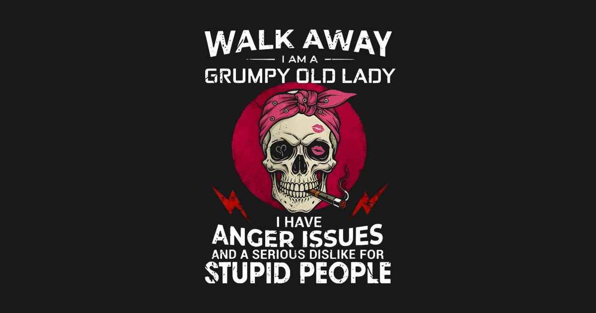 Walk Away I Am A Grumpy Old Lady I Have Anger Issues Skeleton Messy Bun ...