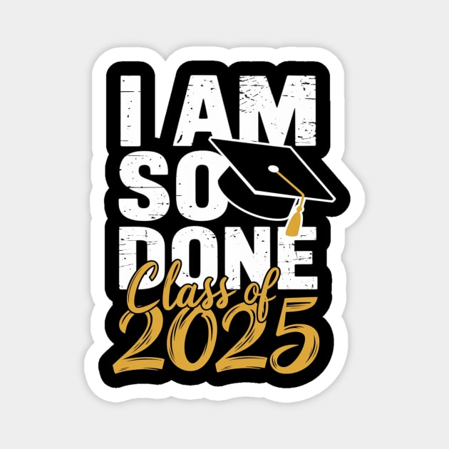 Class of 2025 I Am So Done Graduation For Him Her Senior 25 - Class Of ...