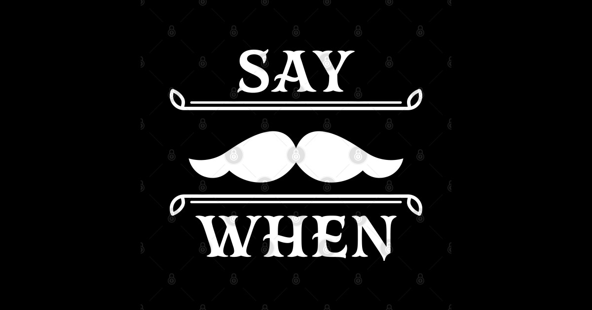 Say when. - Say When - Sticker | TeePublic