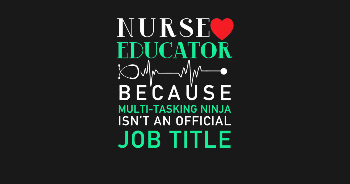 Nurse Educator Because Multi Tasking Ninja Isnt Job - Nurse Educator ...