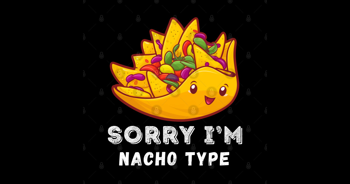 Sorry I'm Nacho Type - Nachos - Sticker | TeePublic