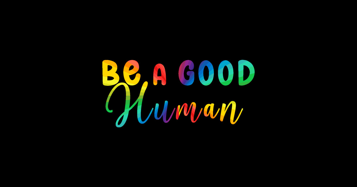 Be a Good Human Rainbow Pride - Pride Be A Good Human - Sticker | TeePublic