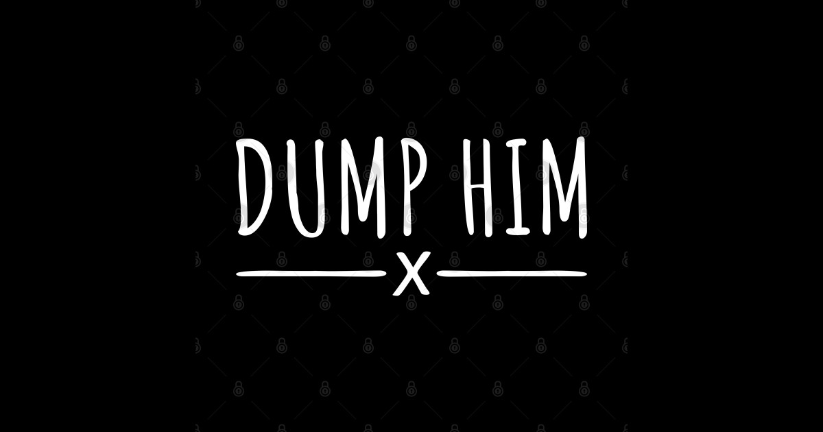 Dump Him - Dump Him - Sticker | TeePublic