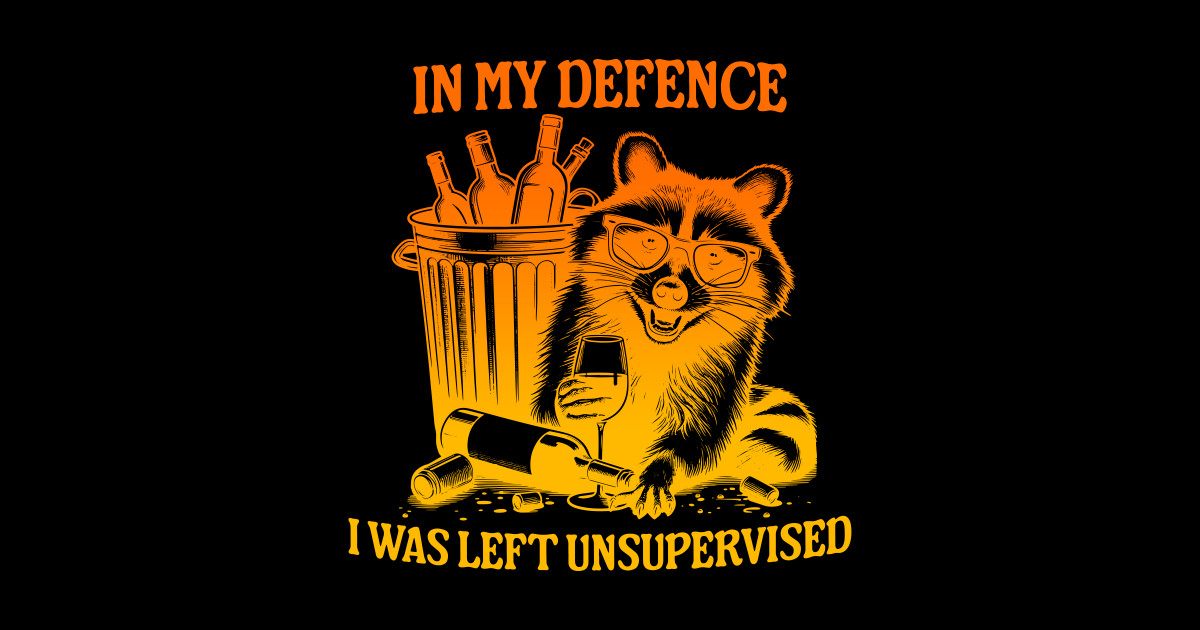 In My Defence I Was Left Unsupervised - Raccoon Meme - Sticker | TeePublic