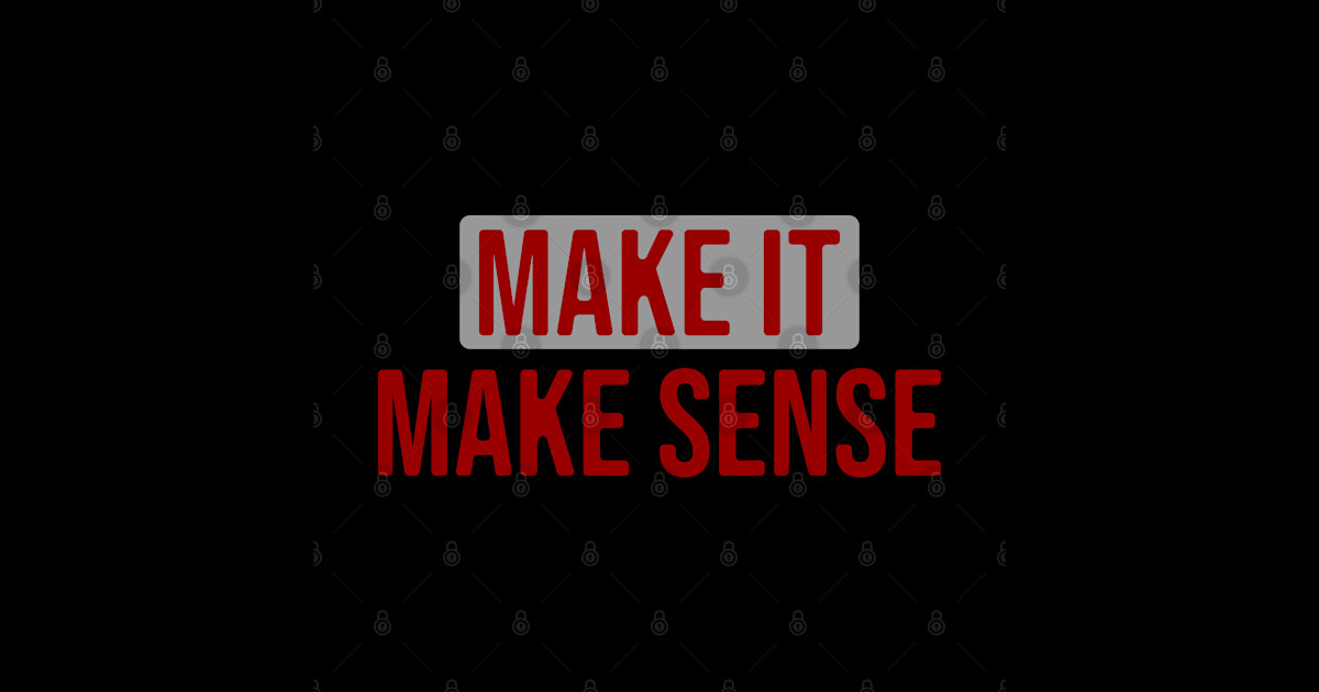 Make it make sense - Sarcastic - Sticker | TeePublic