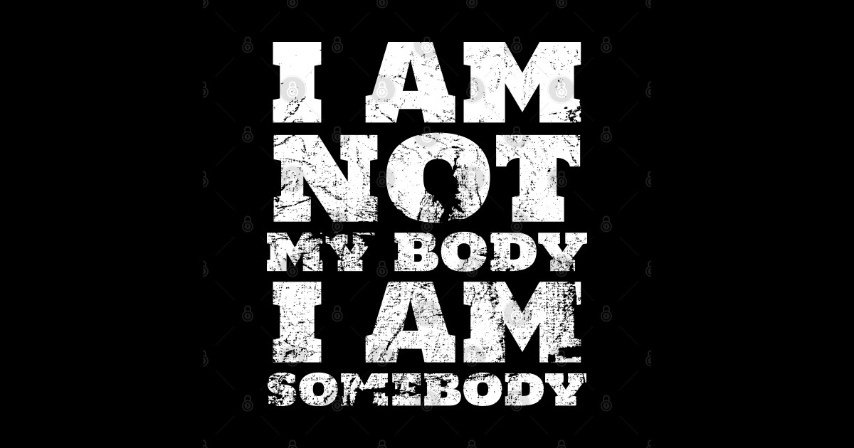 I Am Not My Body I Am Somebody Body Confidence - Body Confidence ...