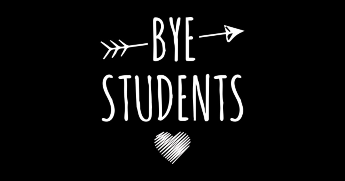 Bye Students Funny Teacher End Of Year Summer Break - Bye Students - T ...