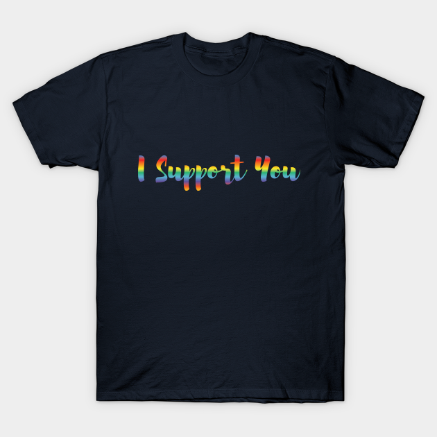 I Support You - Lgbtq Support - T-Shirt | TeePublic