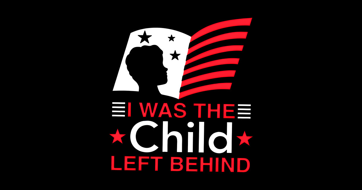 I Was The Child Left Behind - Behind - Sticker | TeePublic
