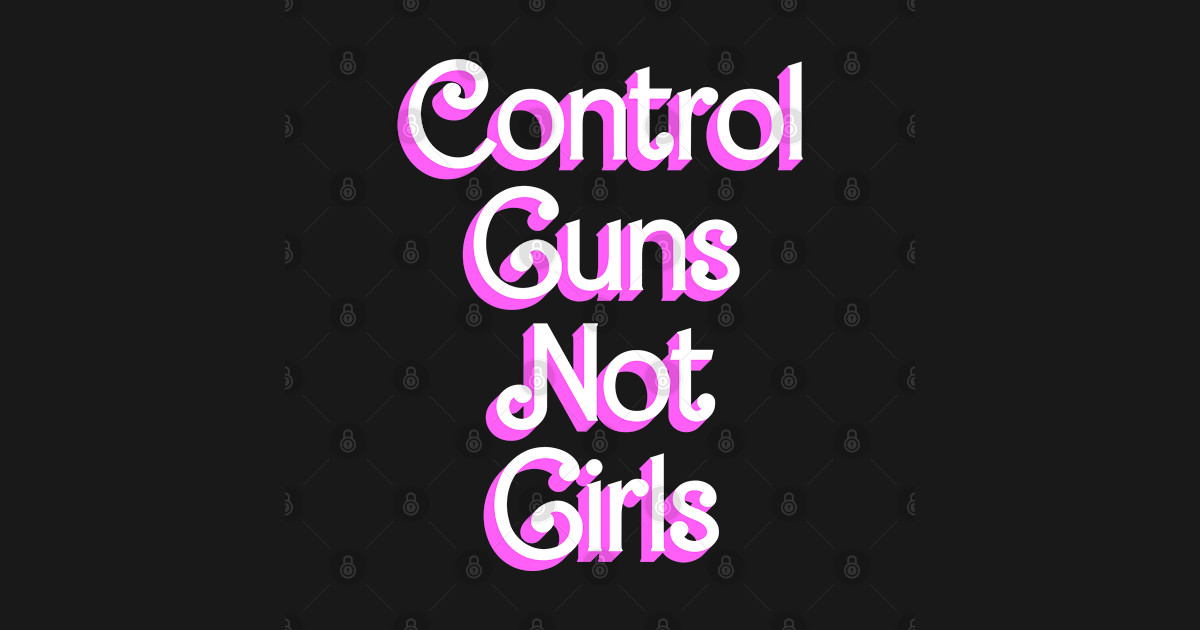 Control Guns Not Girls - Control Guns Not Girls - T-Shirt | TeePublic