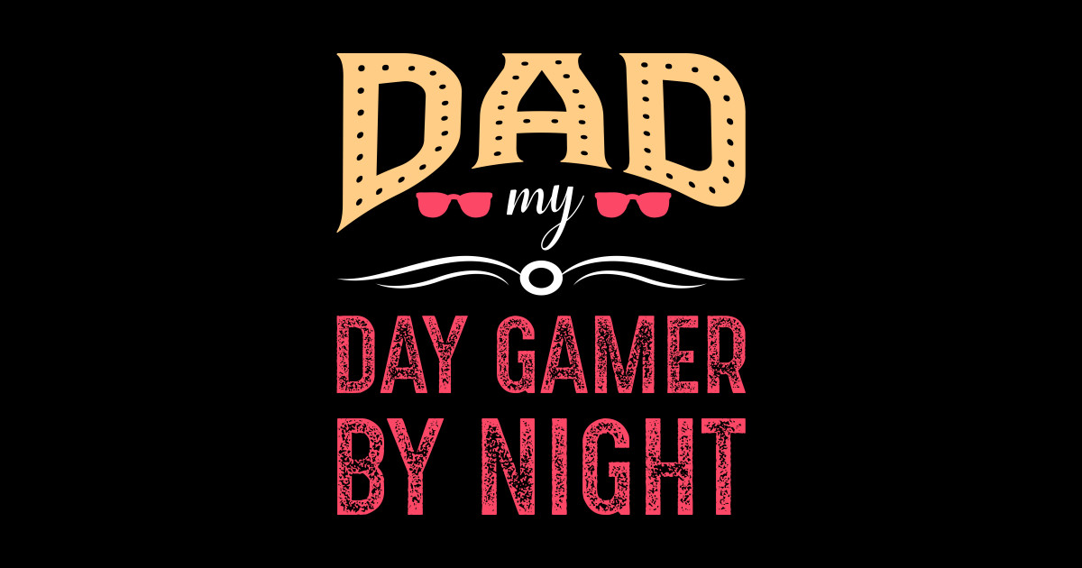 Dad Mode Activated - Dad, My Day Gamer By Night! - Dad Mode Activated ...