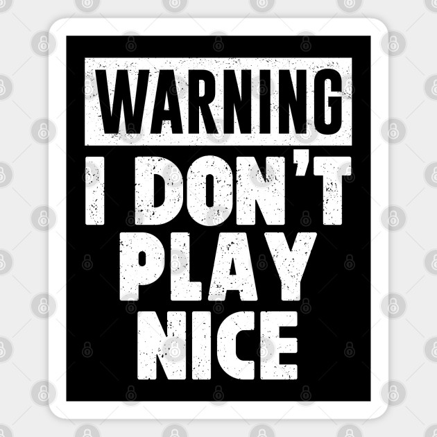 Warning I Don't Play Nice Funny Anti-Social Distressed - I Dont Play ...