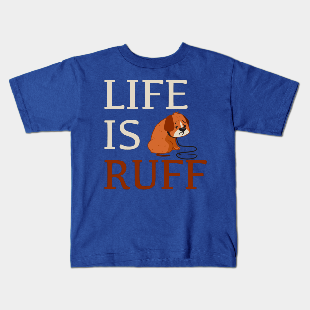 Life Is Ruff - Life Is Ruff - Kids T-Shirt | TeePublic