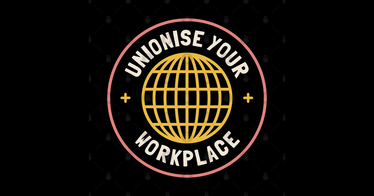 Unionise Your Workplace - Union - Union - Sticker | TeePublic