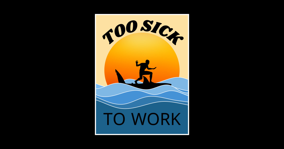 too SICK to work - Funny Surfer - Sticker | TeePublic