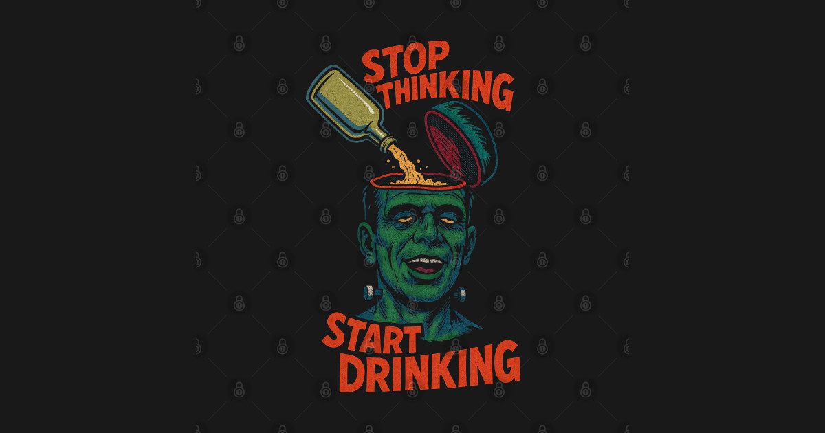 Stop Thinking Start Drinking – Funny Frankenstein Monster Drinking ...