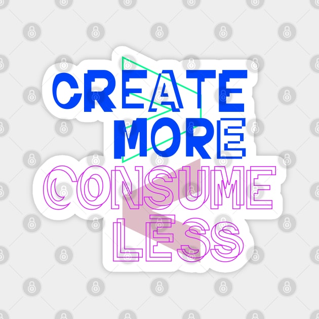Create More / Consume Less - Creativity - Magnet | TeePublic