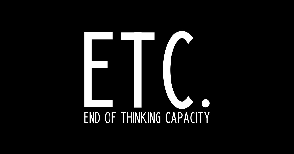 Etc. End Of Thinking Capacity - funny slogan - Etc End Of Thinking Capacity - Sticker | TeePublic