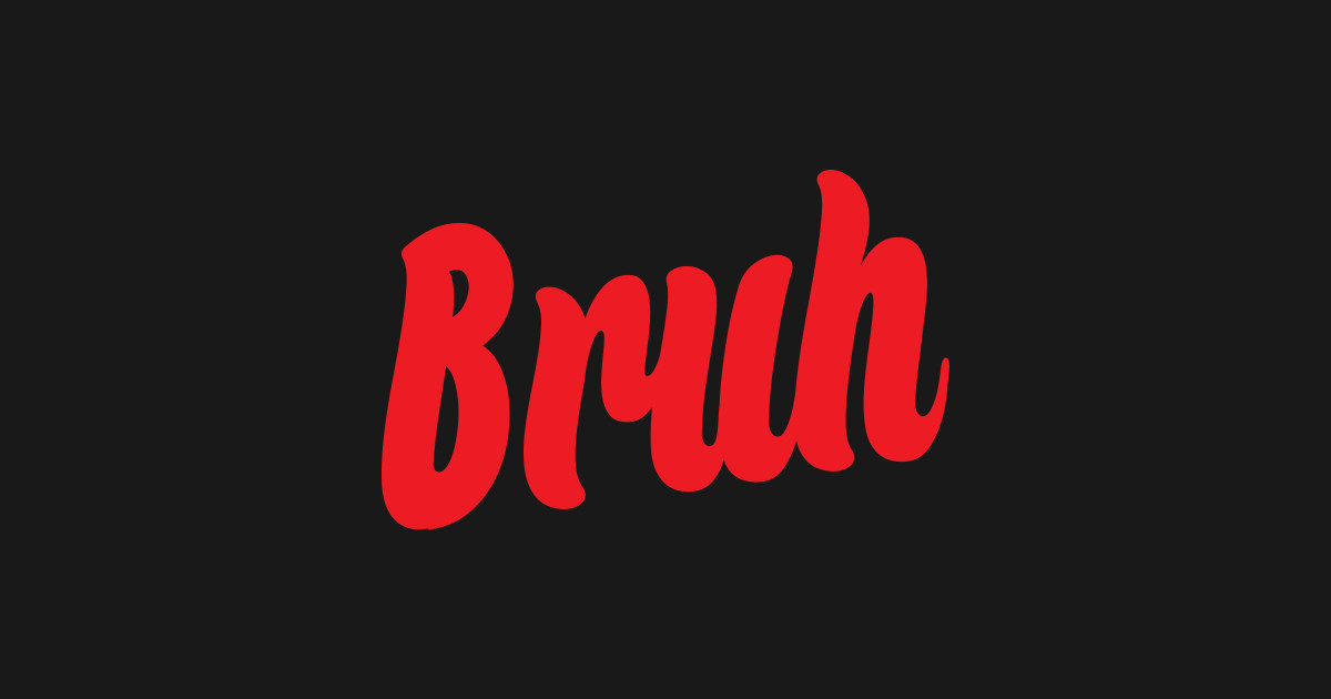 Bruh - Bruh - Posters and Art Prints | TeePublic