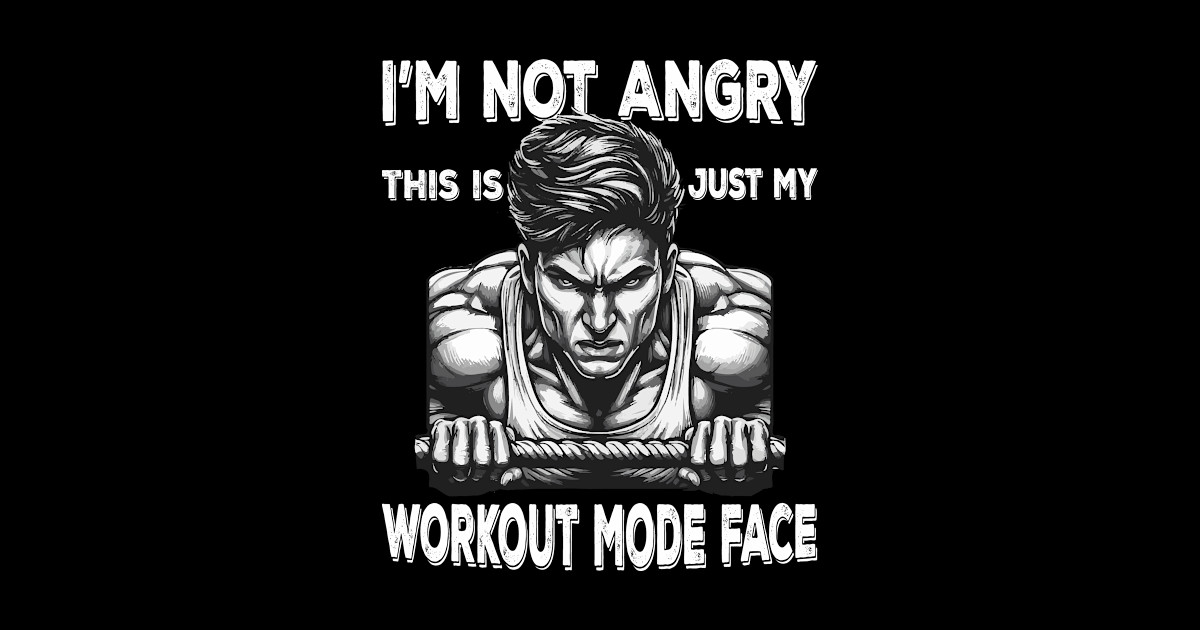 I'm Not Angry This Is Just My Workout Mode Face Gym Fitness - Workout ...