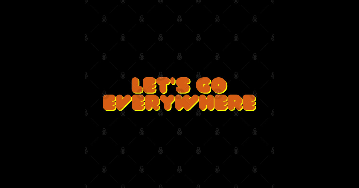 Let's go everywhere - Lets Go - Sticker | TeePublic