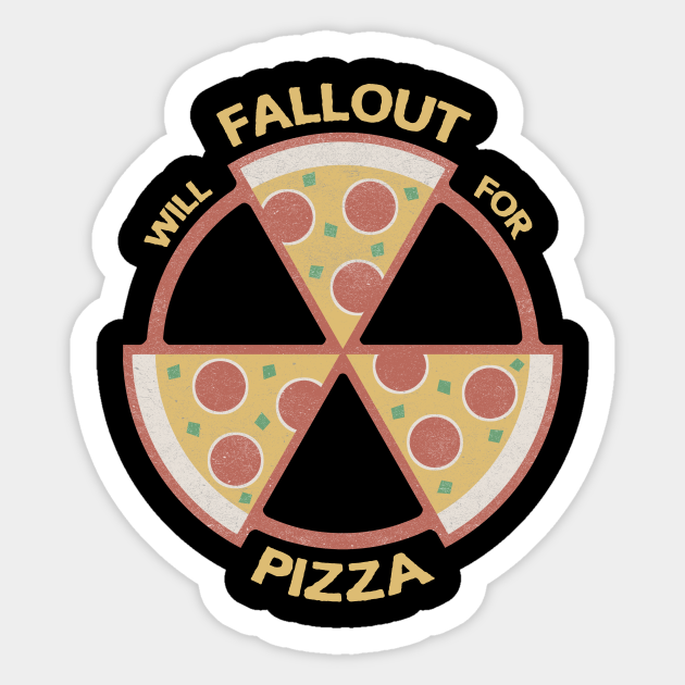 Fallout For Pizza - Pizza - Sticker | TeePublic