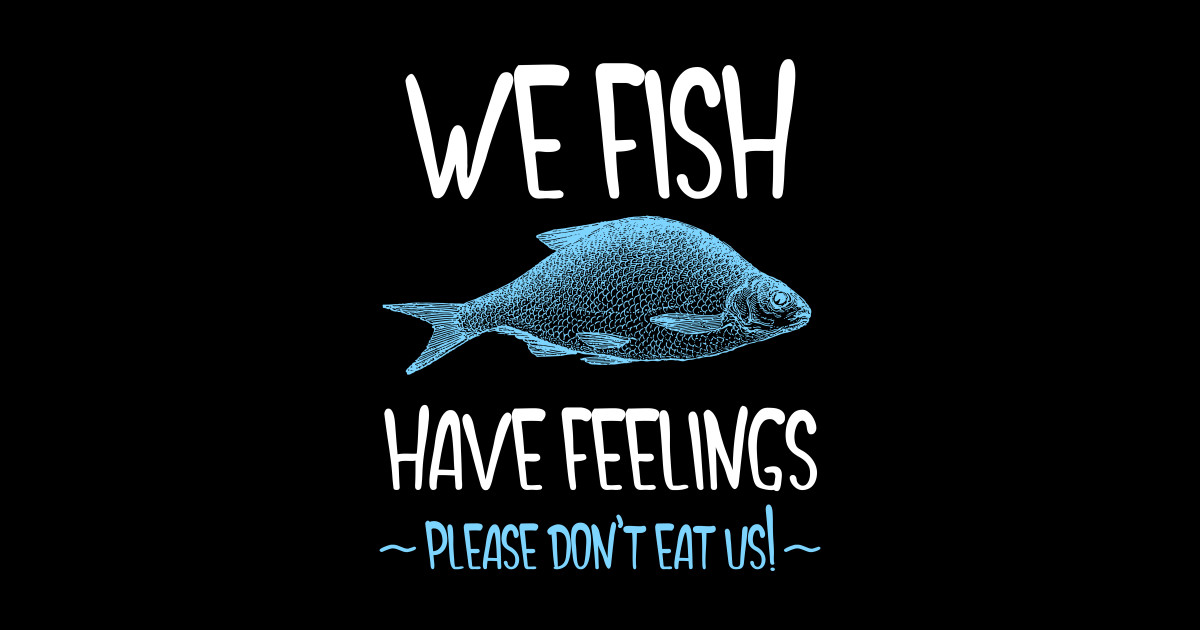 We Fish Have Feelings - Fish Have Feelings - T-Shirt | TeePublic