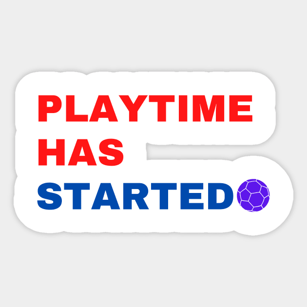 Playtime Has Started - Handball - Sticker | TeePublic